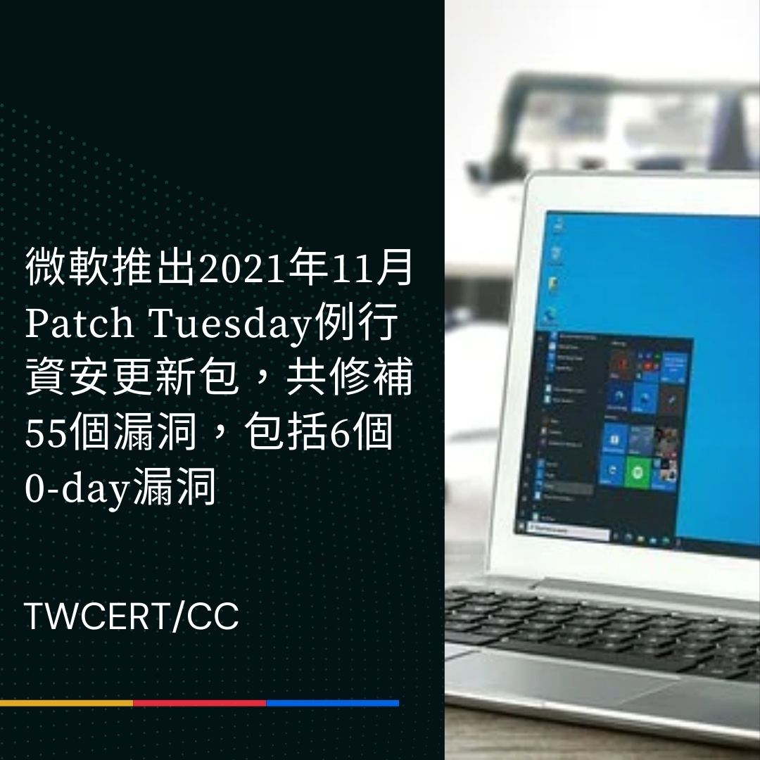 TWCERT-電子報-軟硬體漏洞資訊-微軟推出 2021 年 11 月 Patch Tuesday 例行資安更新包，共修補 55 個漏洞，包括 6 個 0-day 漏洞