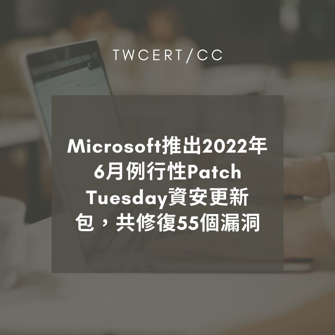 TWCERT-電子報-軟硬體漏洞資訊-Microsoft 推出 2022 年 6 月例行性 Patch Tuesday 資安更新包，共修復 55 個漏洞